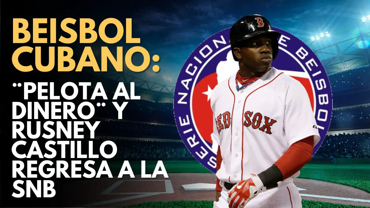 Béisbol en Cuba: " Pelota al dinero" y Rusney Castillo regresa a la SNB